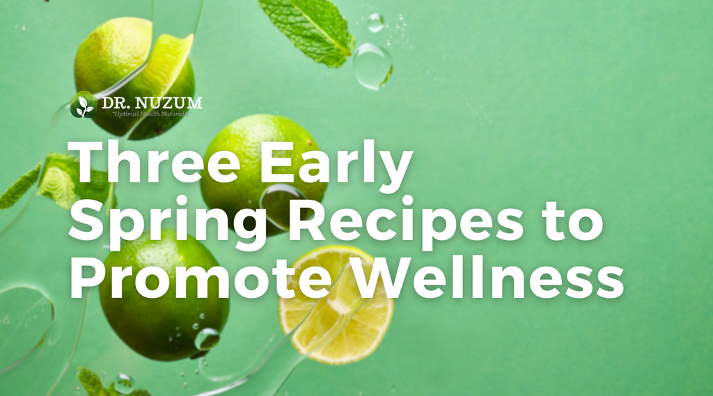 Three Early Spring Recipes to Promote Wellness – Dr. Nuzum's Nutraceuticals