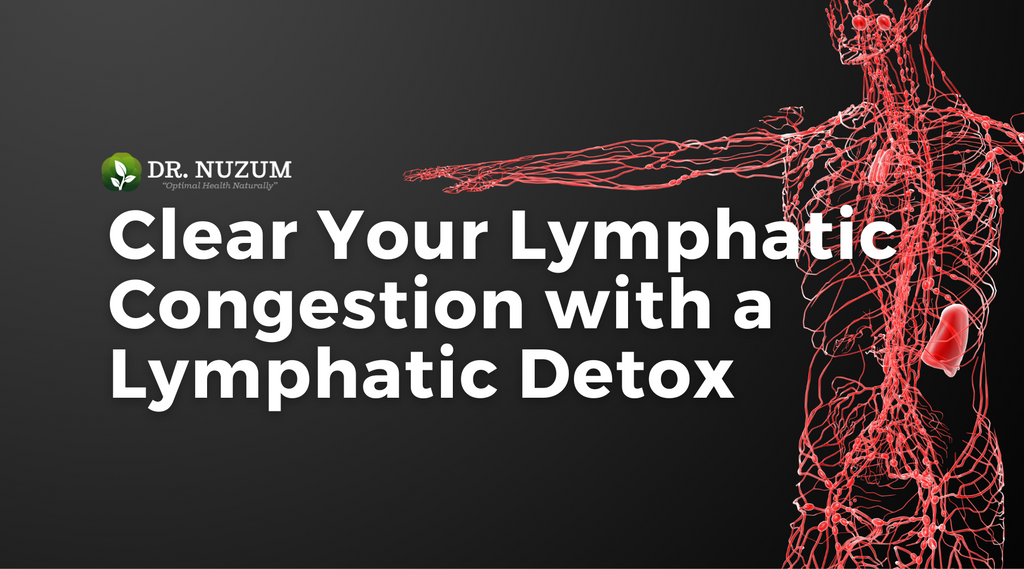 Clear Your Lymphatic Congestion with a Lymphatic Detox – Dr. Nuzum's ...